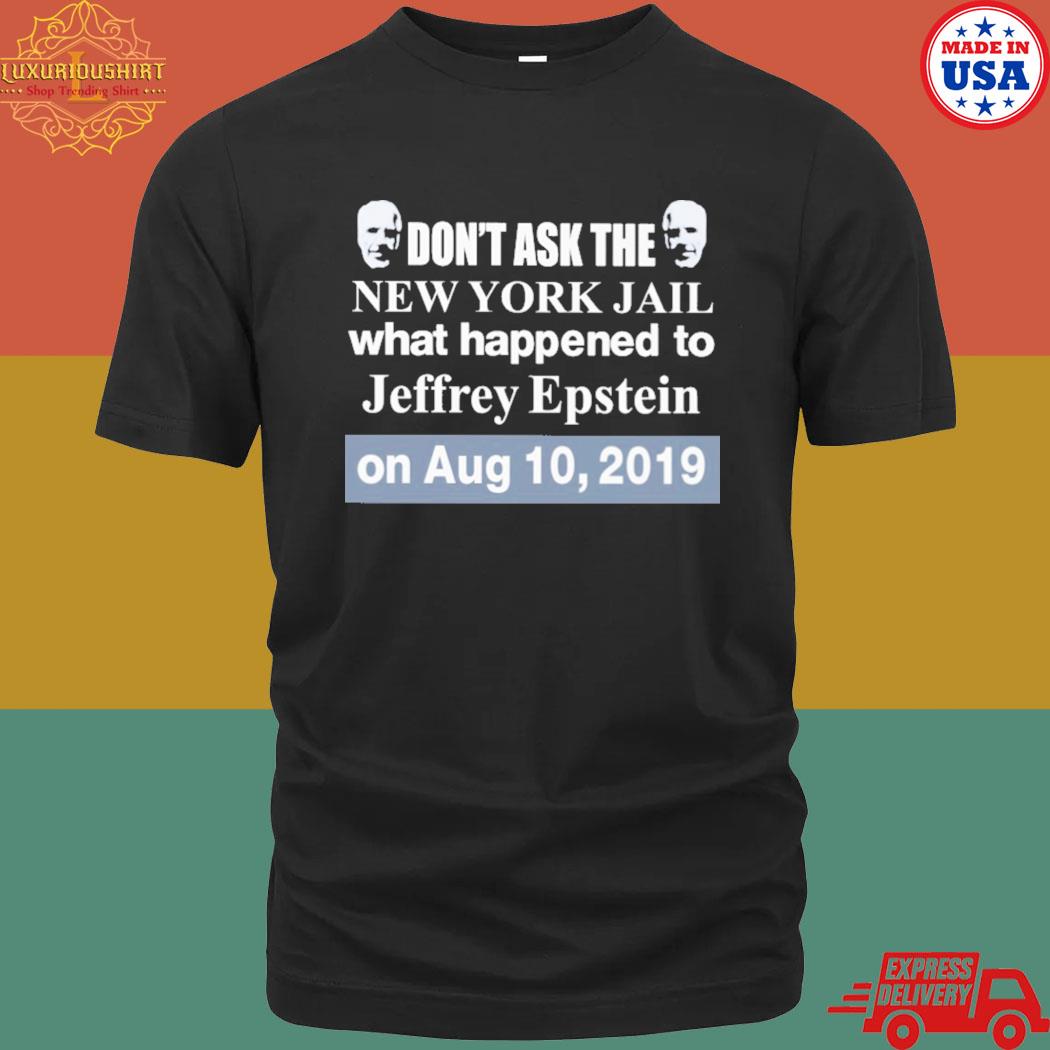Don’t ask the new york jail what happened to jeffrey epstein shirt ...