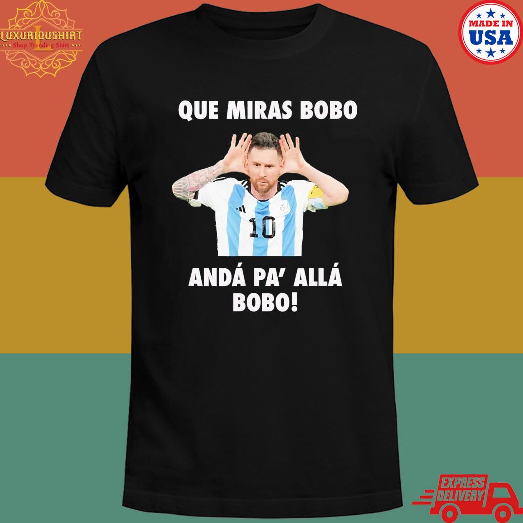Official Que Miras Bobo Viral Meme Que Mira Bobo Anda Pa Alla T-shirt ...