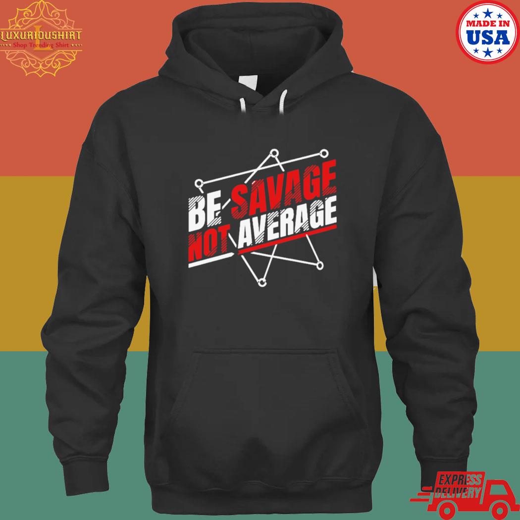 Official Be savage not average motived quotes T-shirt
