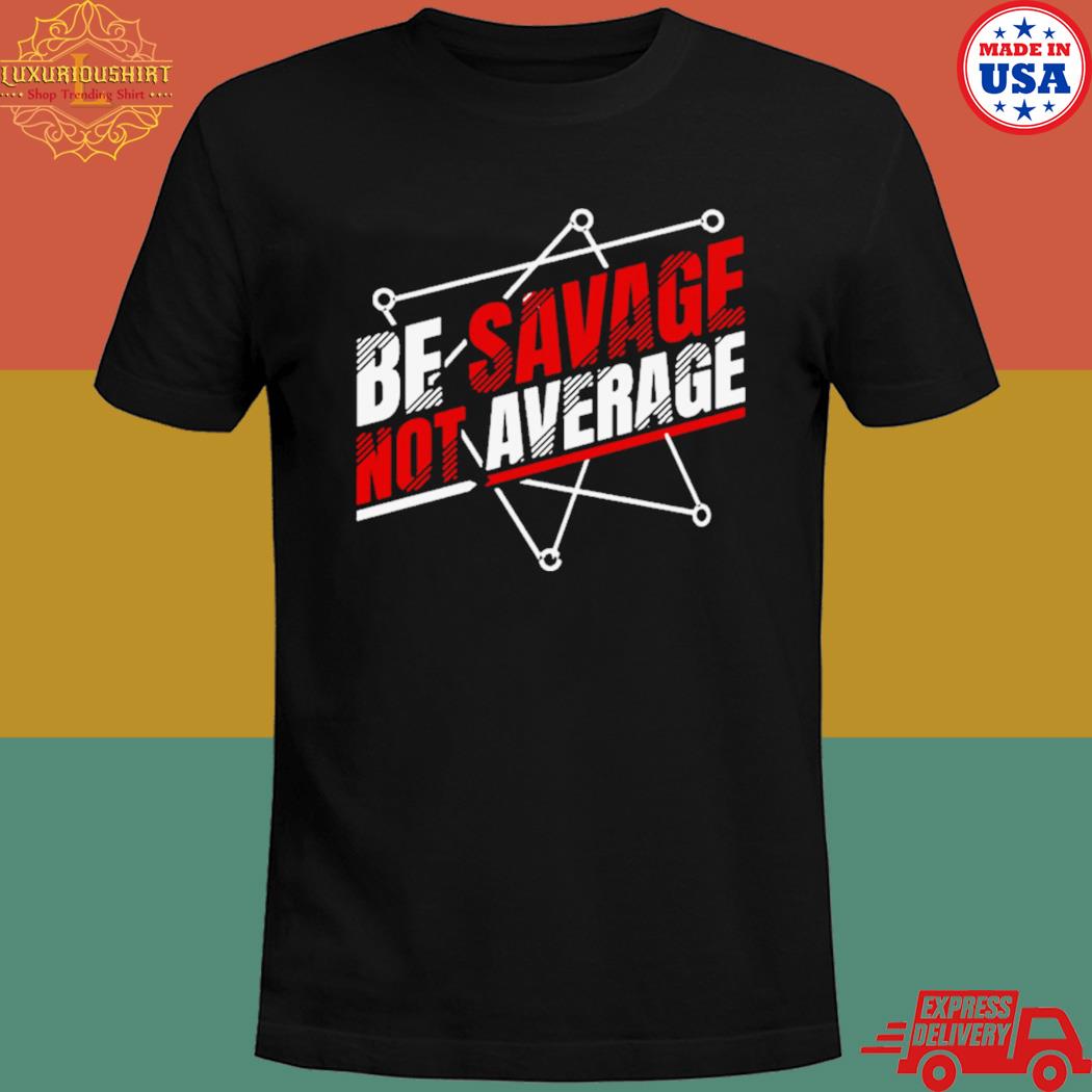 Official Be savage not average motived quotes T-shirt