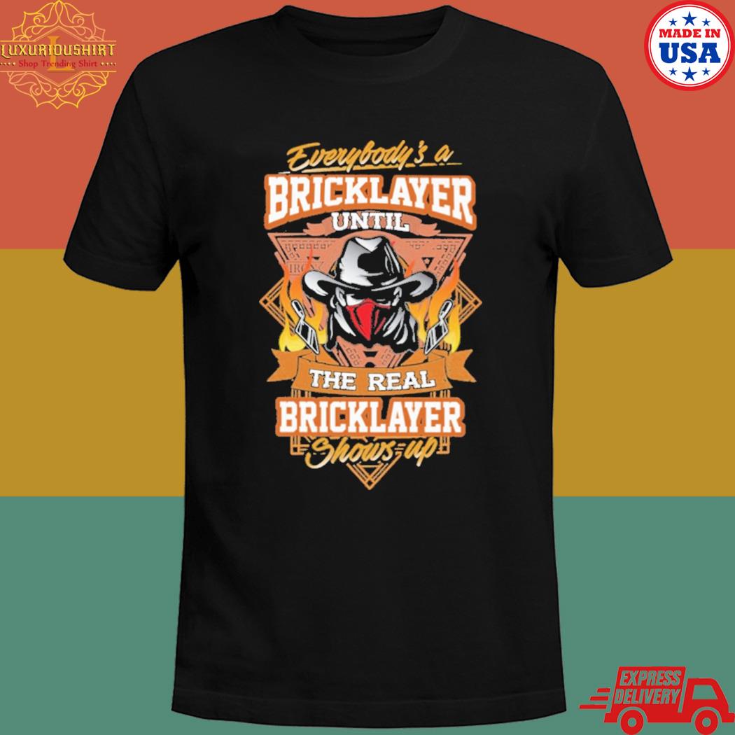 Official Everybody’s a bricklayer until the real bricklayer shows up T ...