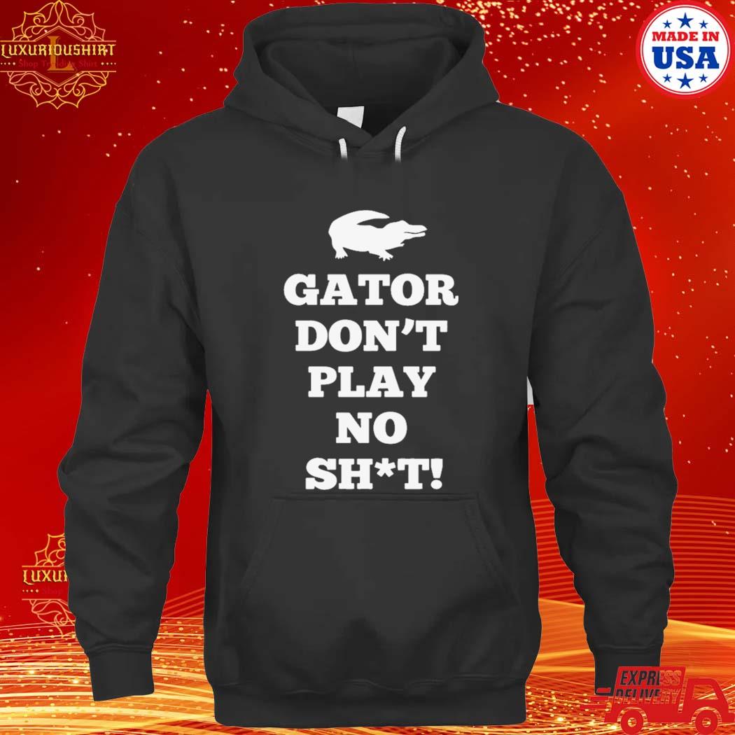 Luxurioushirt – Official gator Don’t Play No Shit Shirt – Burgerstee