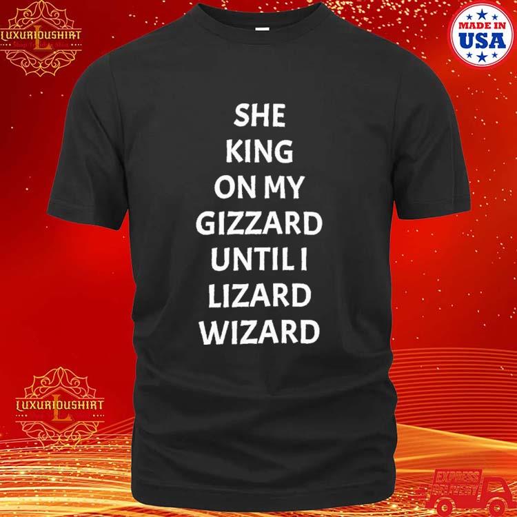 Luxurioushirt – Official she King On My Gizzard Until I Lizard Wizard ...