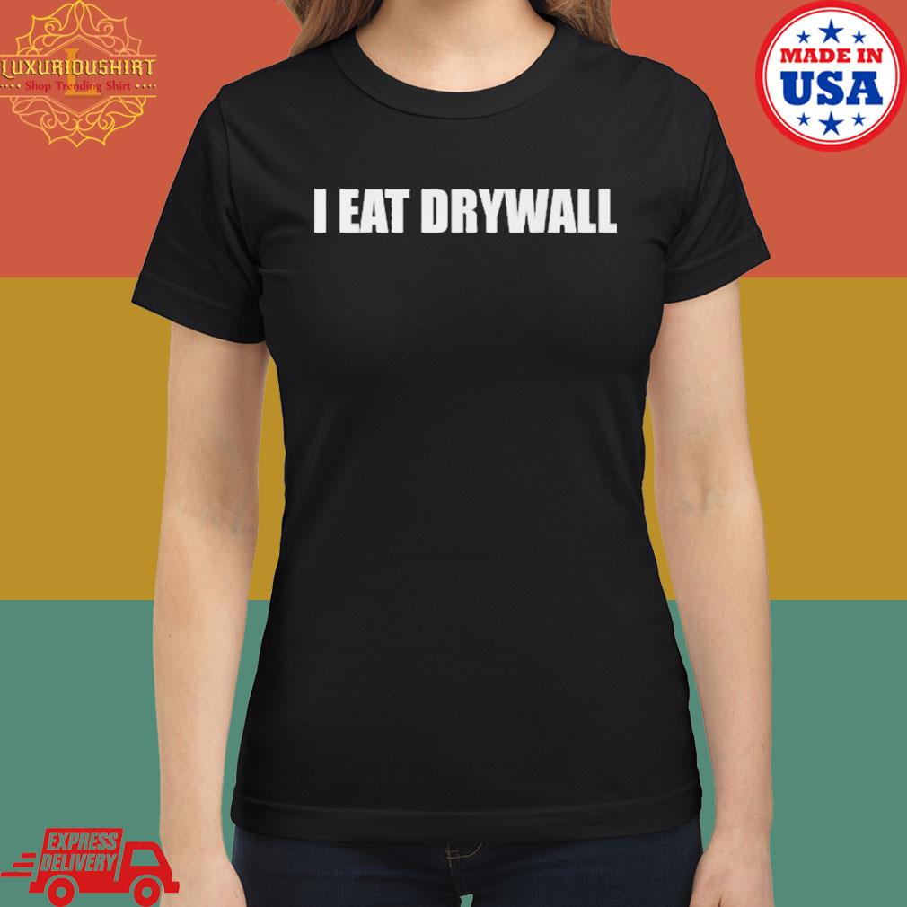 Official Meme I Eat Drywall Joke Shirt, hoodie, tank top, sweater and ...
