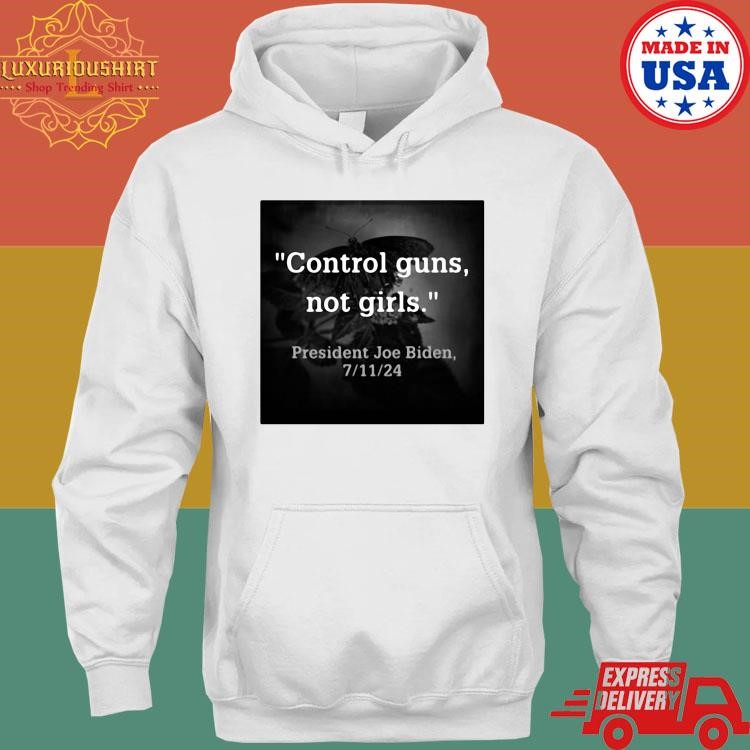 Official Control Guns Not Girls President Joe Biden 7 11 24 Shirt ...