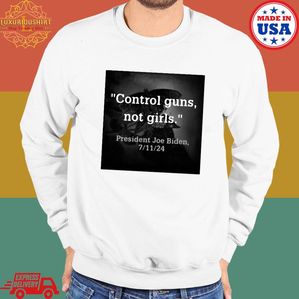 Official Control Guns Not Girls President Joe Biden 7 11 24 Shirt ...