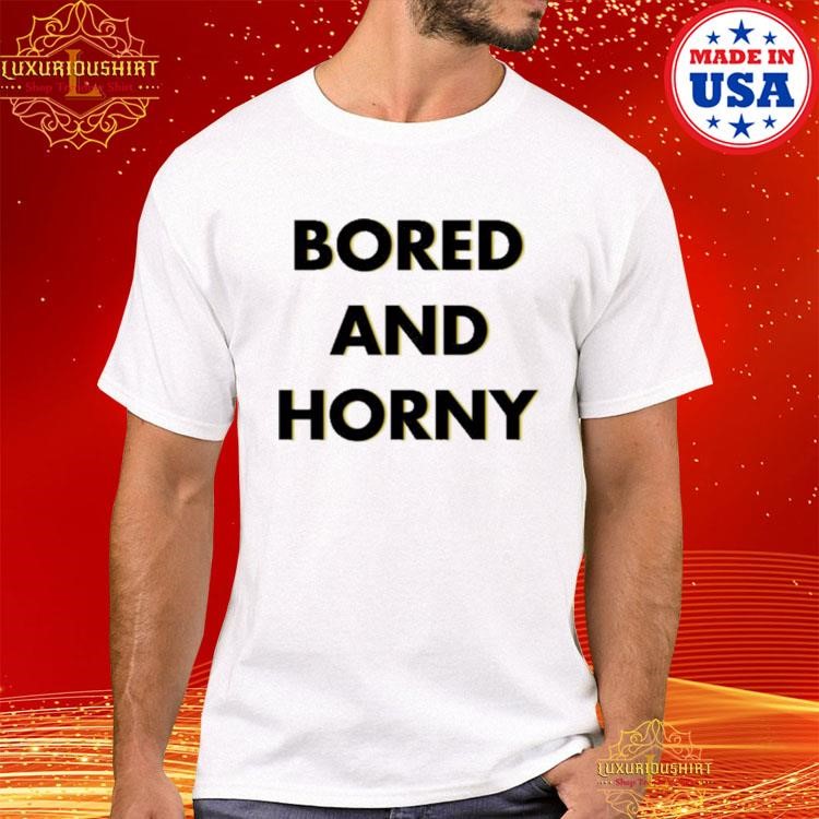 Official Jimmy Rowe Bored And Horny Shirt, hoodie, tank top, sweater ...
