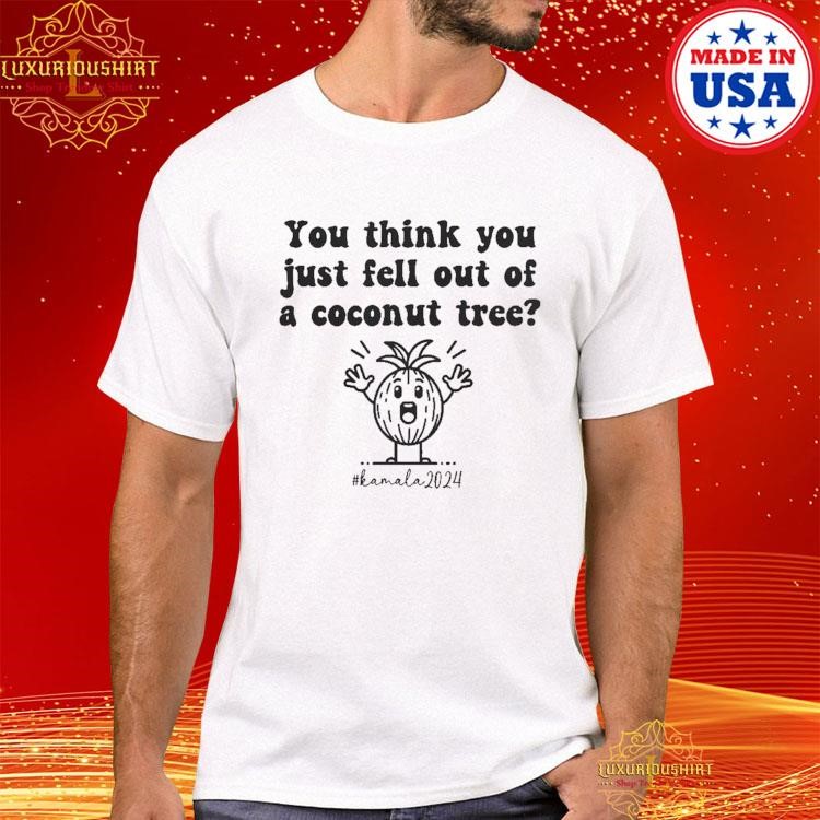 Official Kamala Harris You Think You Fell Out Of A Coconut Madam ...