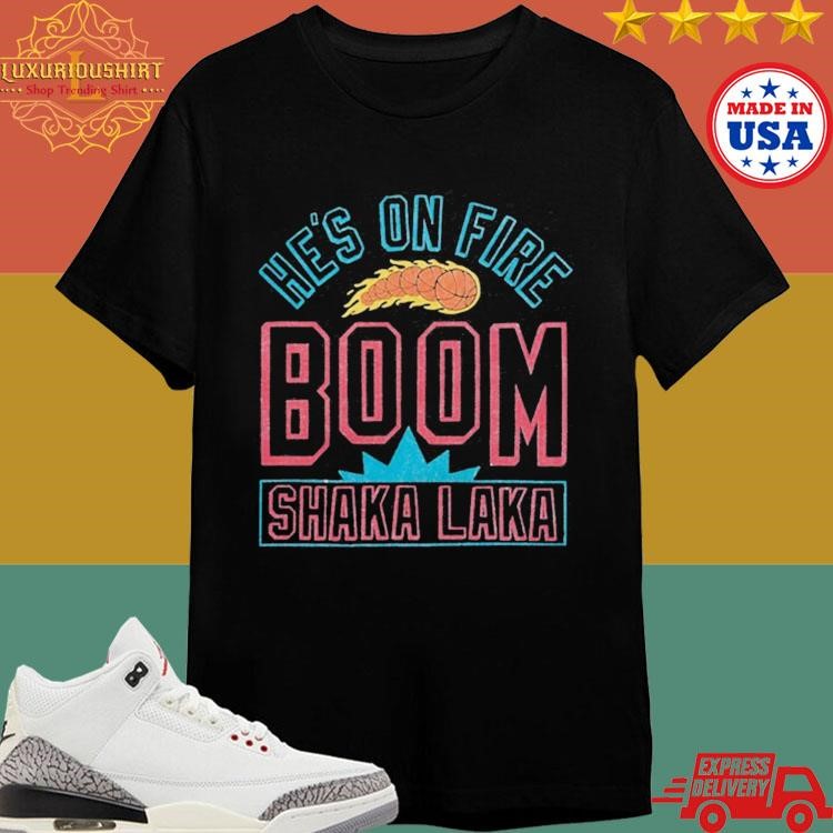 Official He's On Fire Boom Shaka Laka Shirt, hoodie, tank top, sweater ...