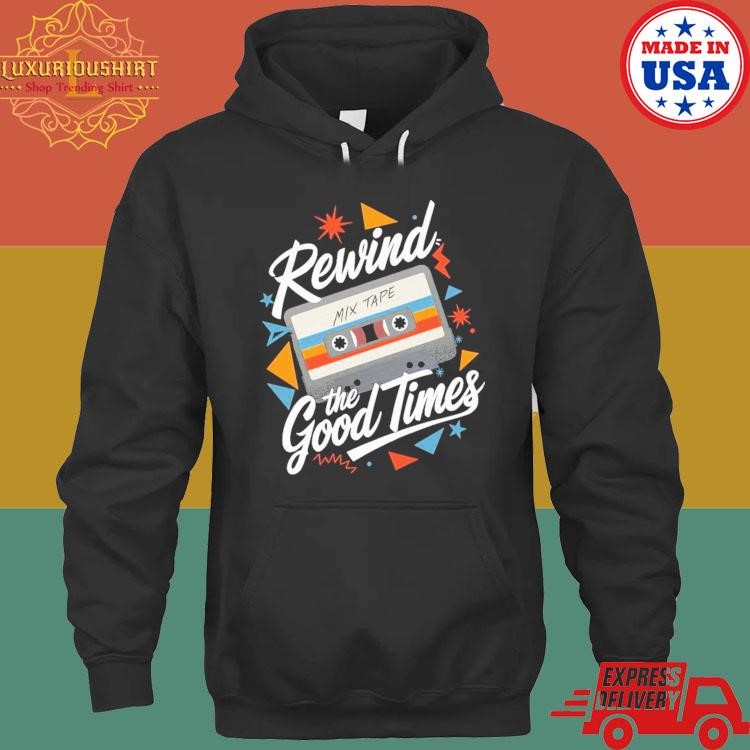 Official Rewind The Good Times Retro Mixtape Shirt, hoodie, tank top ...