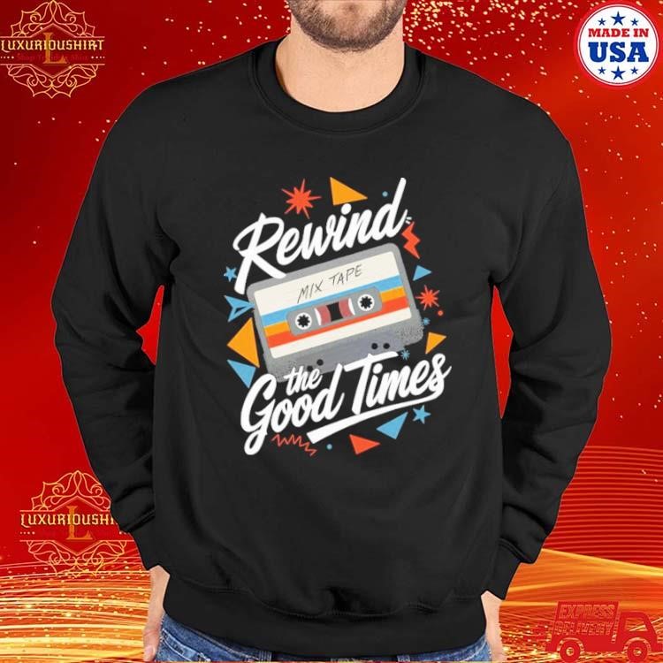Official Rewind The Good Times Retro Mixtape Shirt, hoodie, tank top ...